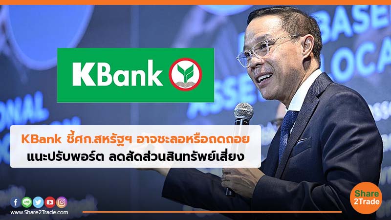 KBank ชี้ศก.สหรัฐฯ อาจชะลอหรือถดถอย แนะปรับพอร์ต ลดสัดส่วนสินทรัพย์เสี่ยง | Share2Trade